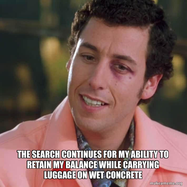 The search continues for my ability to Retain my balance while carrying ...