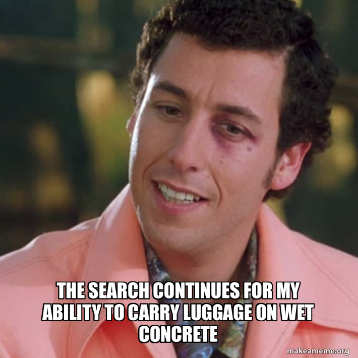The search continues for my ability to carry luggage on wet concrete ...