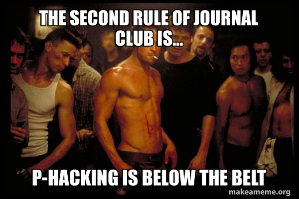 The Second rule of JOurnal club is... p-hacking is below the belt ...
