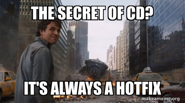 The Secret of CD? It's always a hotfix - That's My Secret Meme Generator