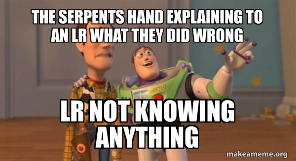 The serpents hand explaining to an LR what they did wrong LR not ...
