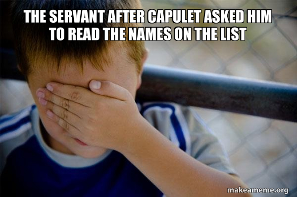 The servant after Capulet asked him to read the names on the list ...