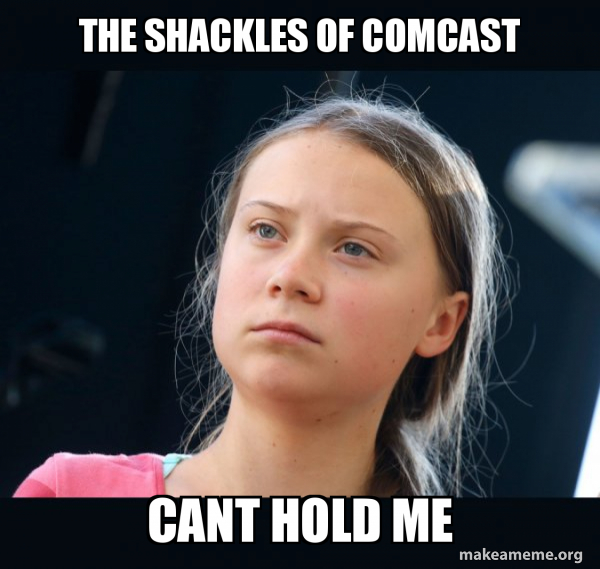 The shackles of comcast Cant hold me - Greta Thunberg Meme Generator
