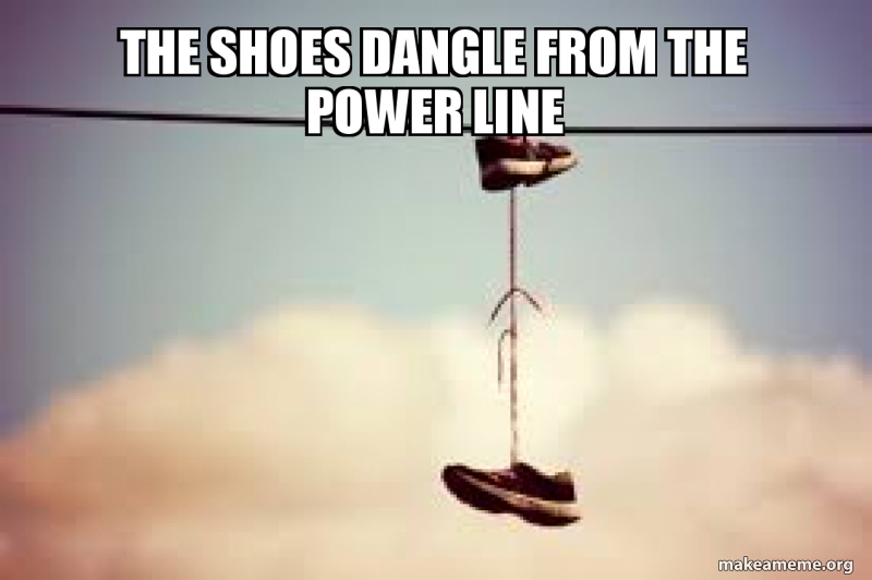 the shoes dangle from the power line Meme Generator