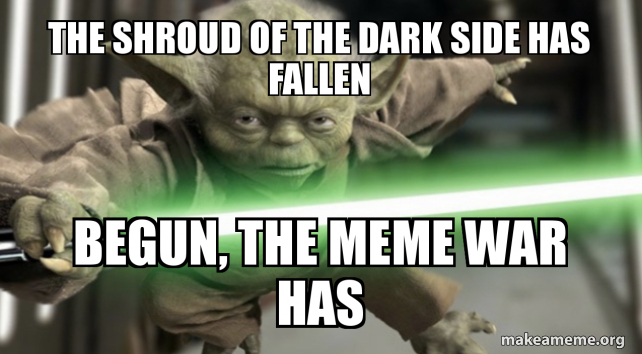 The shroud of the dark side Has fallen Begun, the meme War has Meme ...