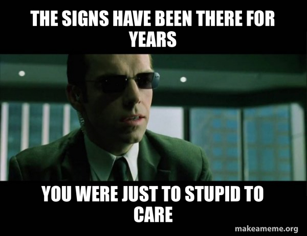 the signs have been there for years you were just to stupid to care ...