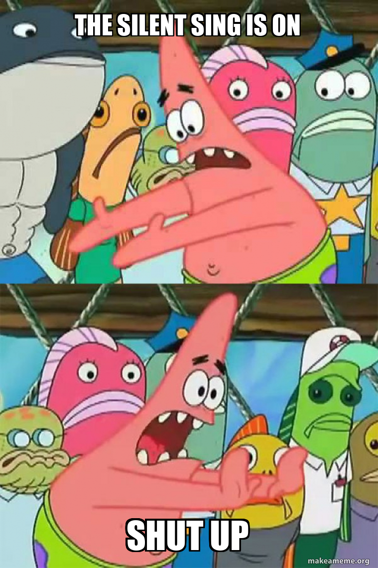 The silent sing is on shut up - Push It Somewhere Else Patrick Meme ...