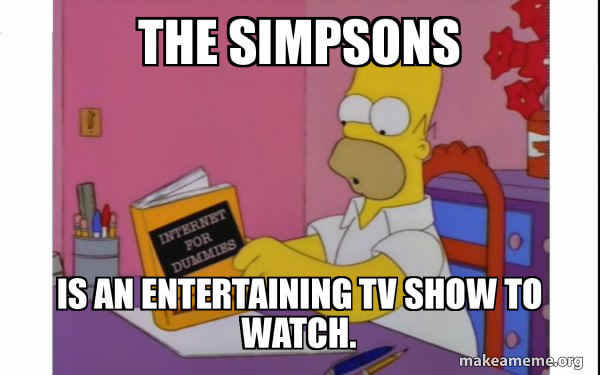 The Simpsons is an entertaining TV show to watch. - Computer Homer Meme ...