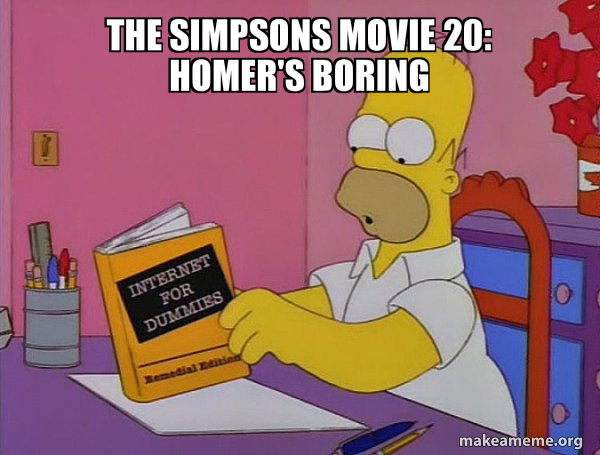 THE SIMPSONS MOVIE 20: HOMER'S BORING - Internets Homer Meme Generator
