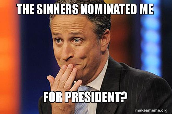 the sinners nominated me for president? - Jon Stewart for President ...