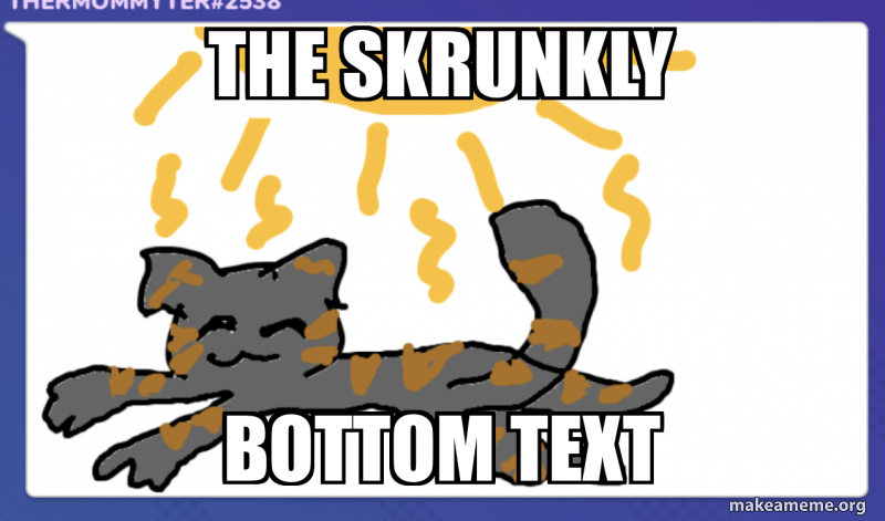 THE SKRUNKLY BOTTOM TEXT Meme Generator