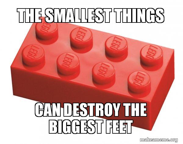 the smallest things can destroy the biggest feet - Lego meme | Make a Meme