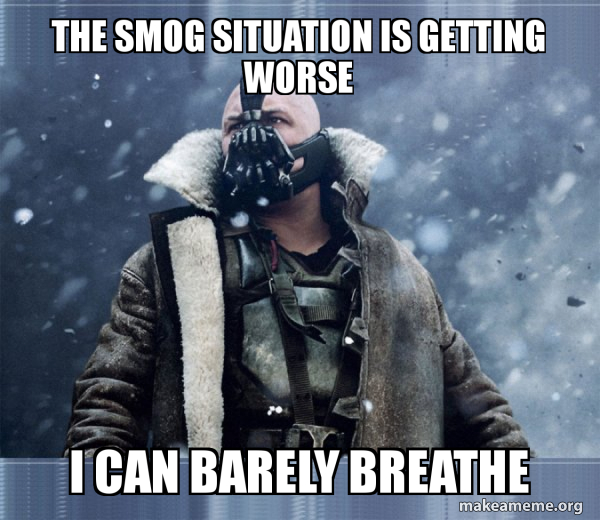 The Smog situation is getting worse I can barely breathe - Bane (born ...