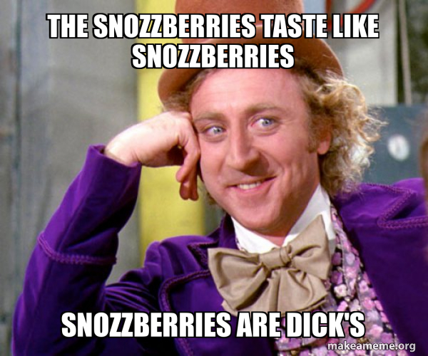 The snozzberries taste like snozzberries Snozzberries are dick's ...