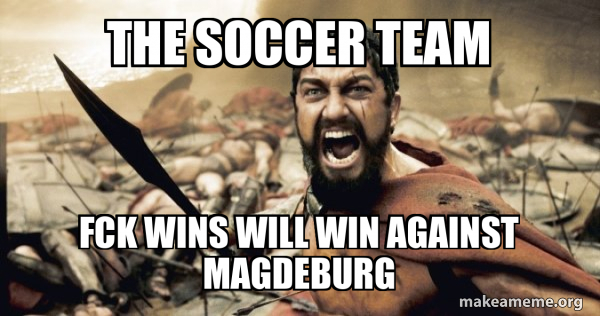 THE SOCCER TEAM FCK WINS WILL WIN AGAINST MAGDEBURG - The 300 Meme ...