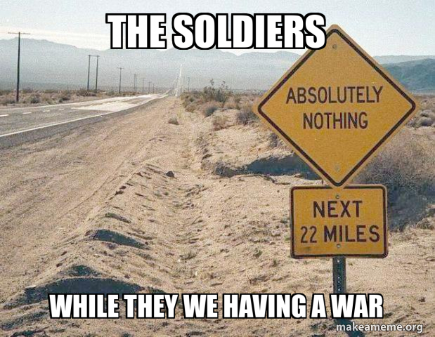 the soldiers while they we having a war Meme Generator