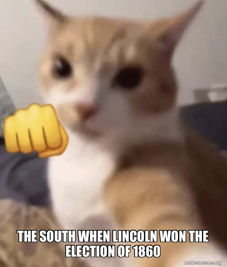 the south when lincoln won the election of 1860 Meme Generator