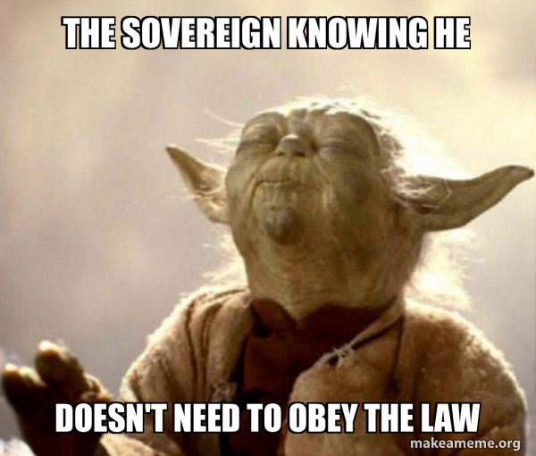 The sovereign knowing he doesn't need to obey the law - Yoda Smell Meme ...