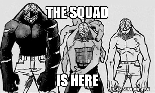 The Squad Is Here Meme Generator
