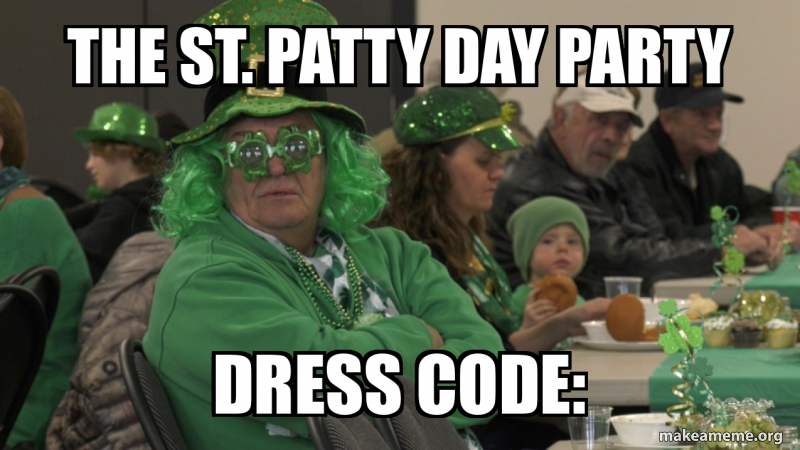 The St. Patty Day party Dress code: Meme Generator