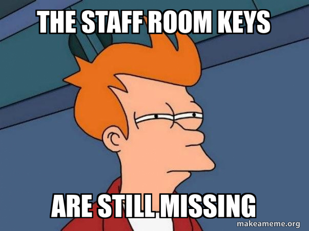 the staff room keys are still missing Meme Generator