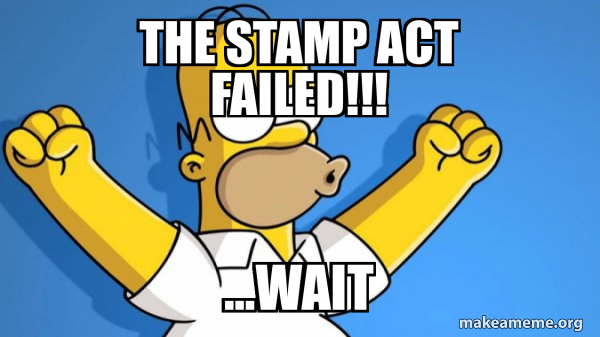 The Stamp Act Failed!!! ...wait - Happy Homer Meme Generator
