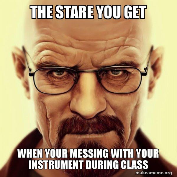 The stare you get When your messing with your instrument during class ...