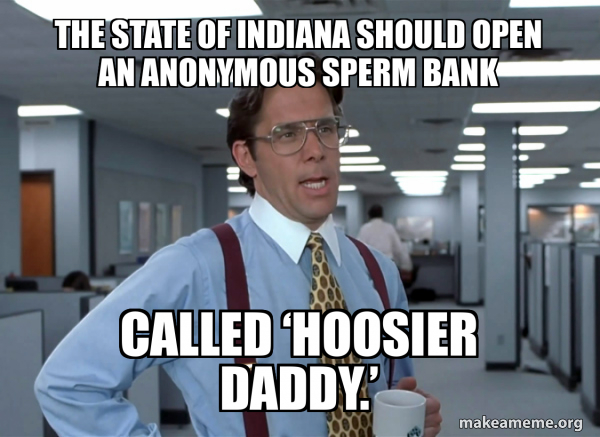 The State of Indiana should open an anonymous sperm bank called ...