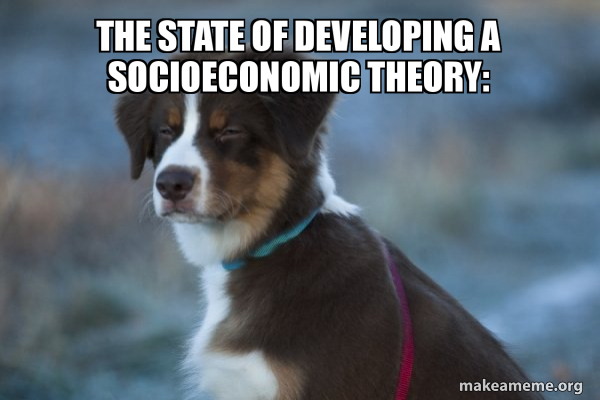 The state of developing a socioeconomic theory: - Unsure Dog Meme Generator