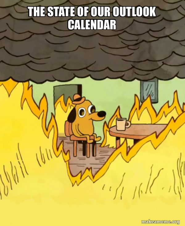 The State of our Outlook Calendar - This Is Fine Meme Generator