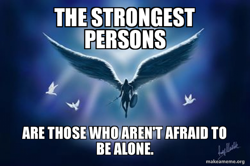 The strongest persons are those who aren't afraid to be alone. Meme ...