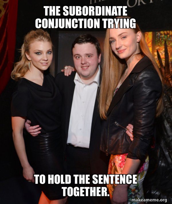 The subordinate conjunction trying to hold the sentence together ...