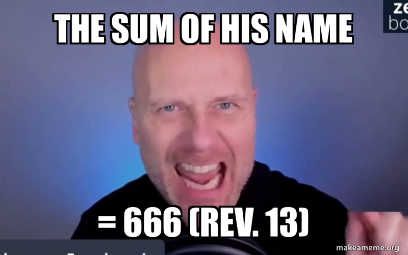 the sum of his name = 666 (Rev. 13) Meme Generator