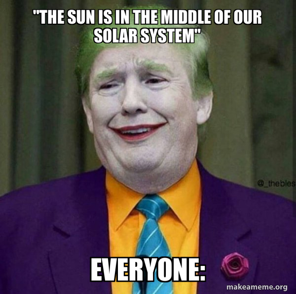 "The sun is in the middle of our solar system" Everyone: - Donald Trump ...