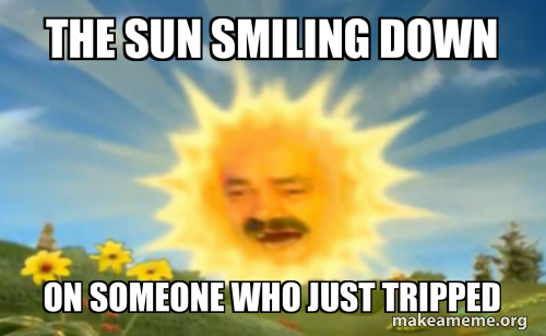 The sun smiling down on someone who just tripped Meme Generator