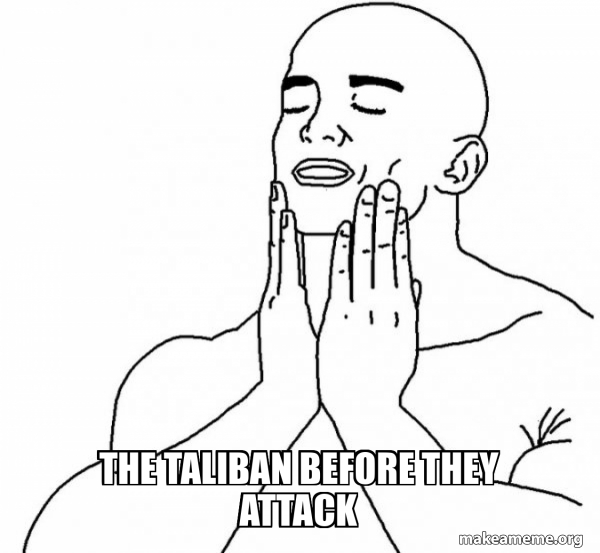 The Taliban before they attack - Feels Good Meme Generator