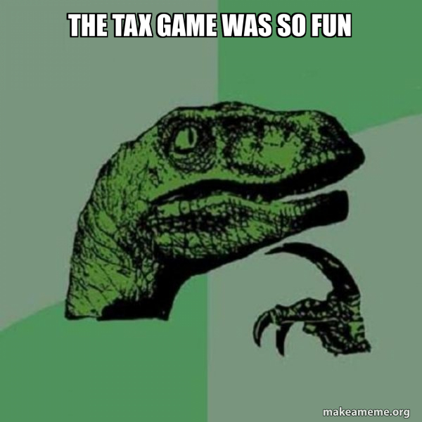 the tax game was so fun - Philosoraptor Meme Generator