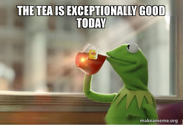 The tea is exceptionally good today - Kermit Drinking Tea Meme Generator