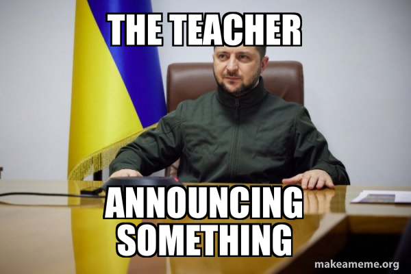 The teacher announcing something - Volodymyr Zelenskyy Meme Generator