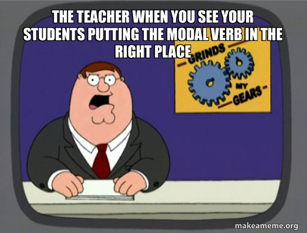 The teacher when You see your students putting the modal verb in the ...