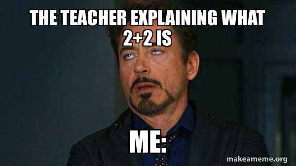 The teacher explaining what 2+2 is Me: - Tony Stark Eye Roll Meme Generator