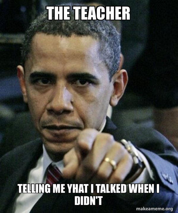 the teacher telling me yhat i talked when i didn't - Angry Obama Meme ...