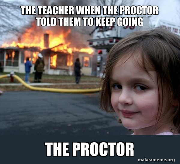 the teacher when the proctor told them to keep going the proctor ...