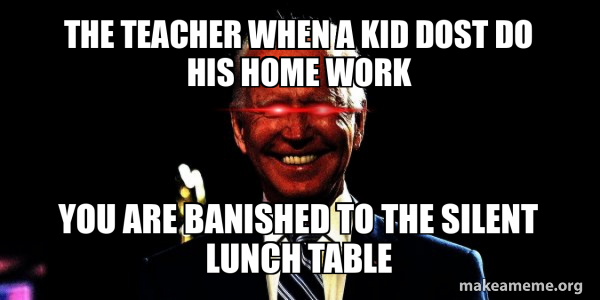 the teacher when a kid dost do his home work YOU ARE BANISHED TO THE ...