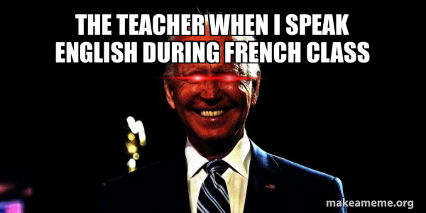 The teacher when I speak english during french class - Dark Brandon ...