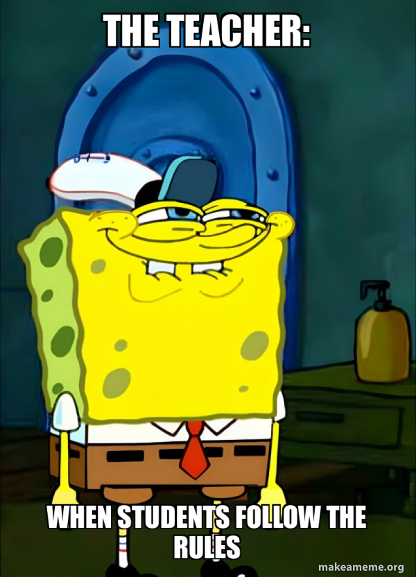 The teacher: When students follow the rules - SpongeBob Grin Meme Generator