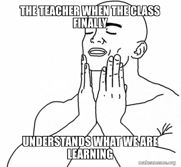 The teacher when the class finally understands what we are learning ...