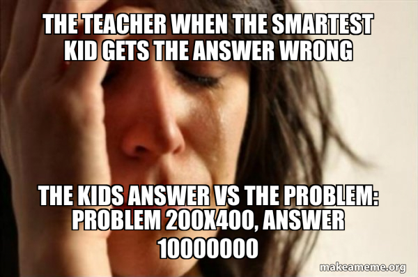 the teacher when the smartest kid gets the answer wrong the kids answer ...