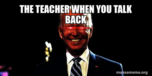 the teacher when you talk back - Dark Brandon Meme Generator