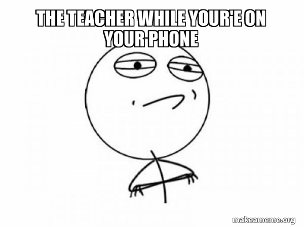 the teacher while your'e on your phone - Challenge Acccepted Meme Generator